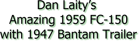 Dan Laity's Amazing 1959 FC-150 with 1947 Bantam Trailer